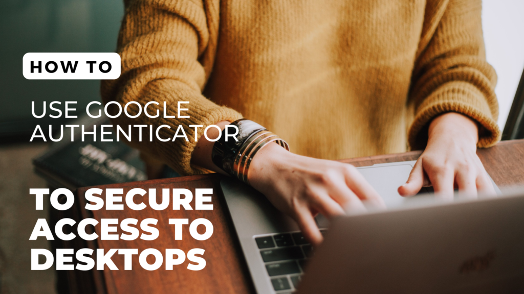 How to use Google Authenticator to secure access to desktops - Exeo